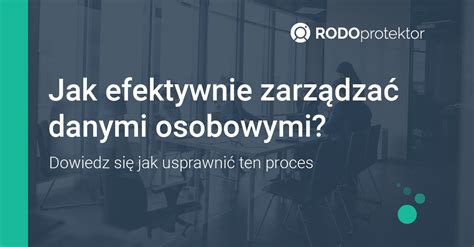 Jak Efektywnie Zarządzać Danymi Osobowymi