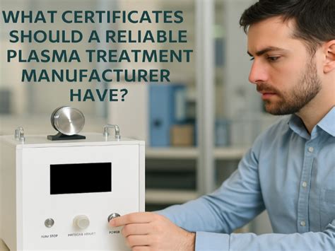 Plasma Treatment Machine Essential Certifications