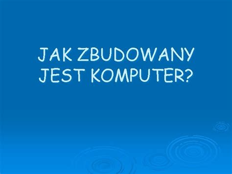 JAK ZBUDOWANY JEST KOMPUTER Komputer Jest To