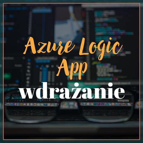 Azure Logic App Wdrażanie Programuje Net Daniel Plawgo