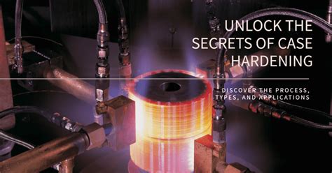Case Hardening Process Types And Applications