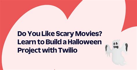 Do You Like Scary Movies Build A Halloween Project With Twilio Twilio