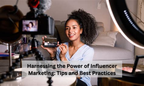 The Power Of Influencer Marketing Tips And Best Practices