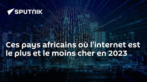 Ces Pays Africains Où Linternet Est Le Plus Et Le Moins Cher En 2023