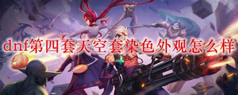 Dnf第四套天空套染色外观怎么样攻略心得 地下城与勇士电竞世界
