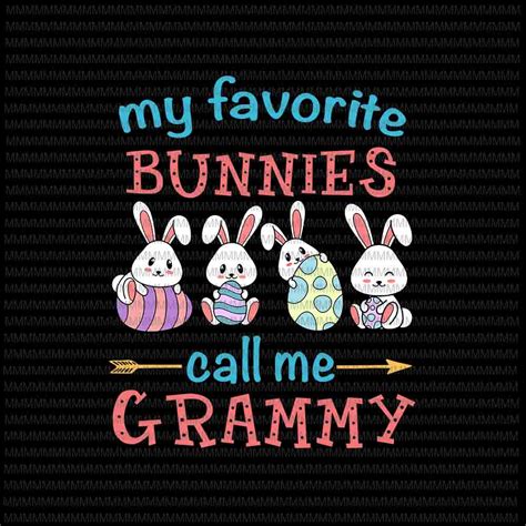 Easter Svg Easter Day Svg My Favorite Bunnies Call Me Grammy Svg