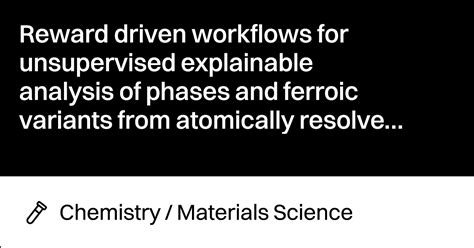 Reward Driven Workflows For Unsupervised Explainable Analysis Of Phases And Ferroic Variants