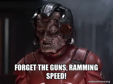 Forget The Guns Ramming Speed Meme Generator