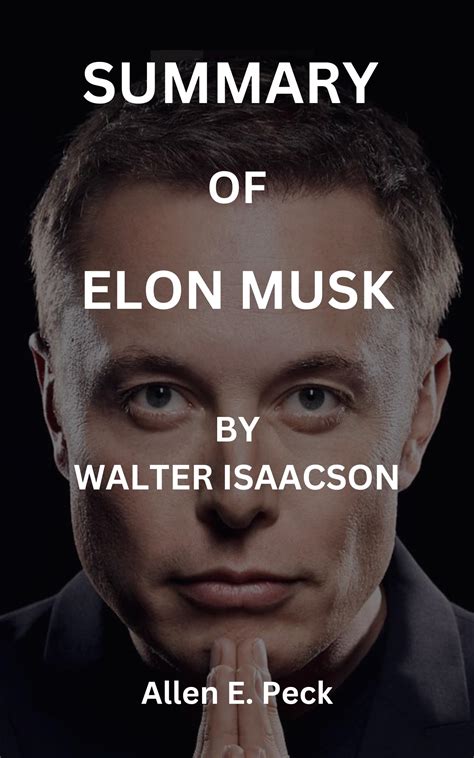 Summary Of Elon Musk By Walter Isaacson By Allen E Peck Goodreads