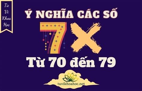 Ý Nghĩa Các Con Số 70 71 72 73 74 75 76 77 78 79 Chính Xác