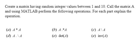 Solved Create A Matrix Having Random Integer Values Between