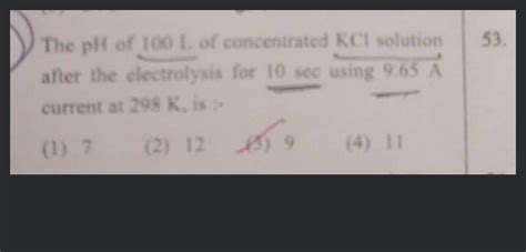 The PH Of 100L Of Concentrated KCl Solution After The Electrolysis For 10