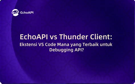 Echoapi Vs Thunder Client Ekstensi Vs Code Mana Yang Terbaik Untuk
