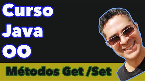 Curso Java Orientado A Objetos Métodos Get E Set Em Java Youtube