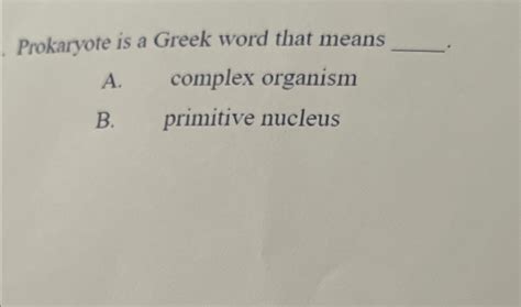 Solved Prokaryote Is A Greek Word That Meansa ﻿complex