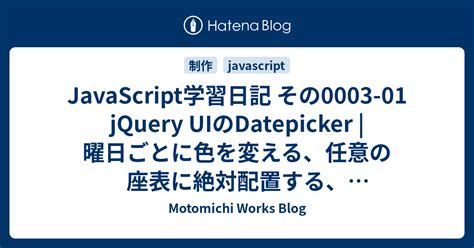 javascript学習日記 その0003 01 jquery uiのdatepicker 曜日ごとに色を変える、任意の座表に絶対配置する