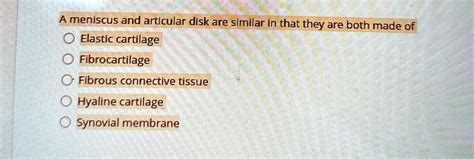 A Meniscus And Articular Disk Are Similar In That They Are Both Made Of