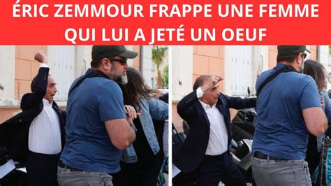 Ric Zemmour Frappe Une Femme Qui Lui A Jet Un Oeuf Ajaccio Elle