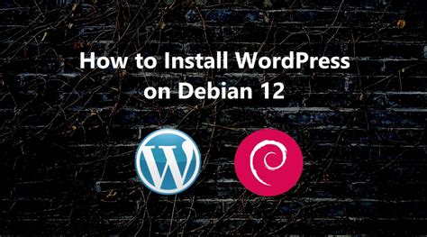 How To Install Wordpress On Debian 12 Linuxtuto