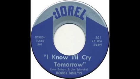 Bobby Brelyn I Know Ill Cry Tomorrow Youtube