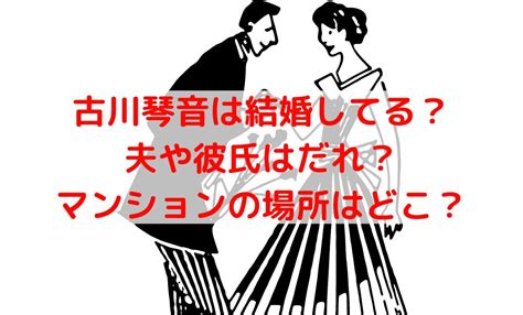 古川琴音は結婚して夫は誰？熱愛彼氏やマンションの場所を特定？ ケンブログ
