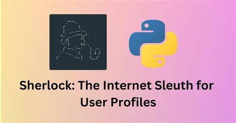 Sherlock The Internet Sleuth For User Profiles By Sidharthan