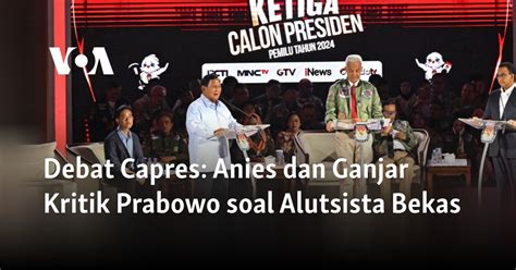 Debat Capres Anies Dan Ganjar Kritik Prabowo Soal Alutsista Bekas