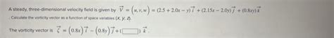 Solved A Steady Three Dimensional Velocity Field Is Given