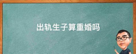 出轨生子算重婚吗 业百科