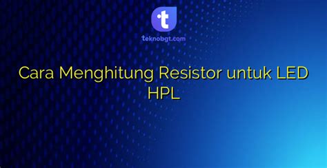 Cara Menghitung Resistor Untuk Led Hpl