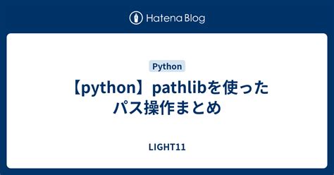 【python】pathlibを使ったパス操作まとめ Light11