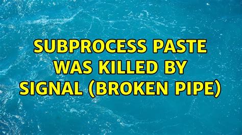 Ubuntu Subprocess Paste Was Killed By Signal Broken Pipe 2