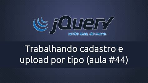 Trabalhando Cadastro E Upload Por Tipo JQuery Aula 44 YouTube