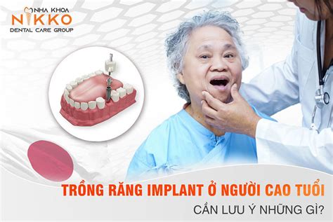 Trồng Răng Implant ở Người Cao Tuổi Cần Lưu ý Những Gì Nikko Dental