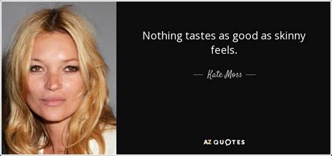 Kate Moss Nothing Tastes As Good As Skinny Feels