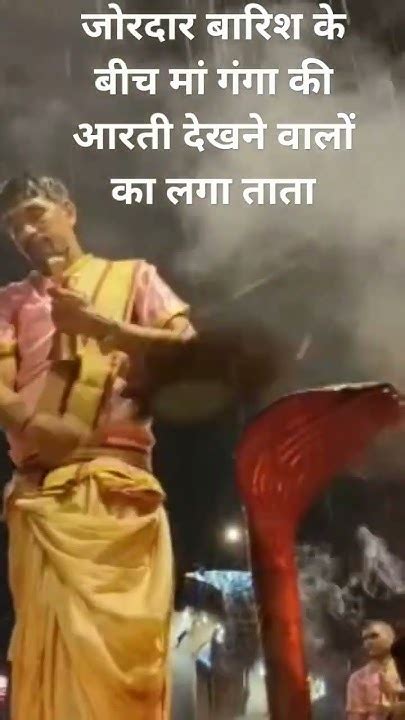 वाराणसी में जोरदार बारिश के बीच मां गंगा की आरती देखने के लिए भक्तों का
