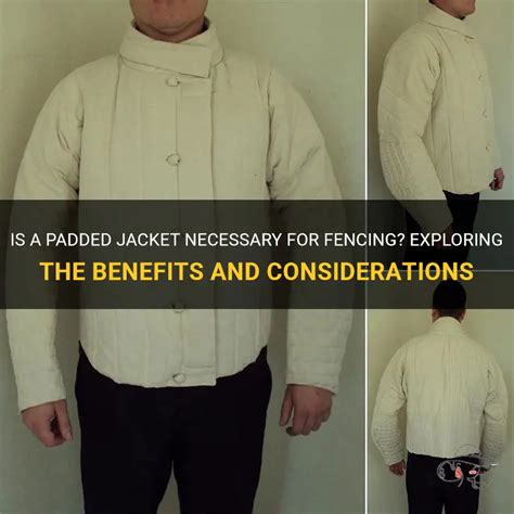 Is A Padded Jacket Necessary For Fencing Exploring The Benefits And