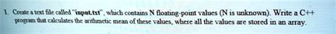Solved Create A Text File Called Inputtxt Which Contains N Floating Point Values N Is Unknown