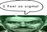 I Feel So Sigma Know Your Meme