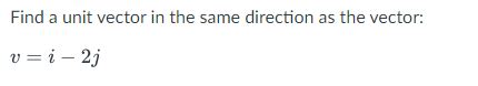 Solved Find A Unit Vector In The Same Direction As The Chegg Com