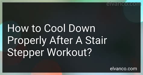 How To Cool Down Properly After A Stair Stepper Workout In 2025