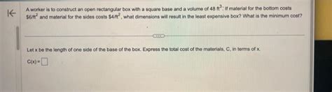 Solved A Worker Is To Construct An Open Rectangular Box With Chegg
