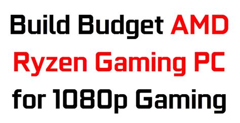 Build Budget Amd Ryzen Gaming Pc For P Gaming