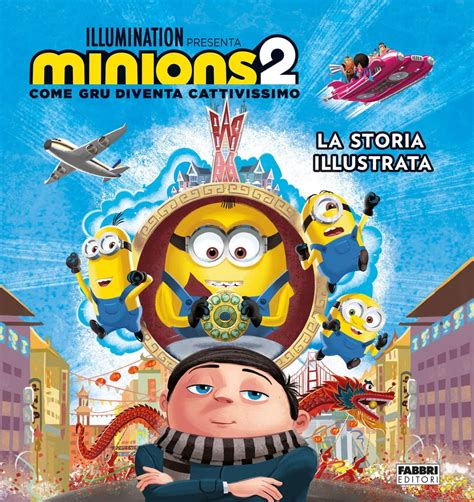 Minions 2 Come Gru Diventa Cattivissimo La Storia Illustrata Ediz A