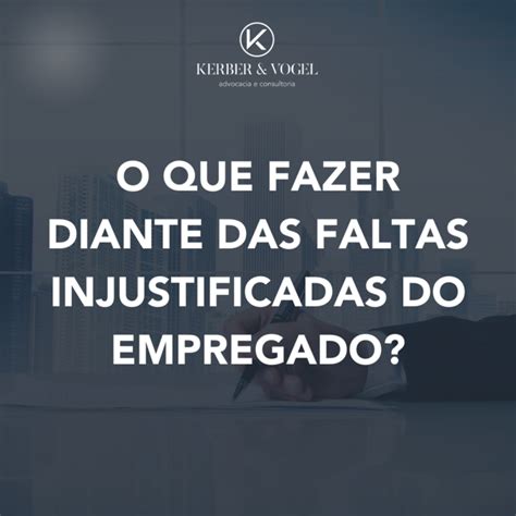 O Que Fazer Diante Das Faltas Injustificadas Do Empregado Kerberevogel