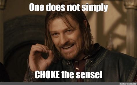 Meme One Does Not Simply Choke The Sensei All Templates Meme