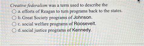 Solved Creative Federalism Was A Term Used To Describe Thea Chegg