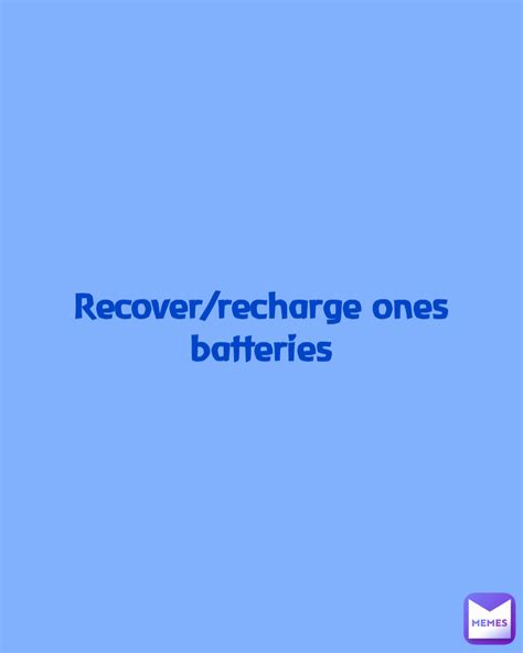 Recover Recharge Ones Batteries Missiegee Memes
