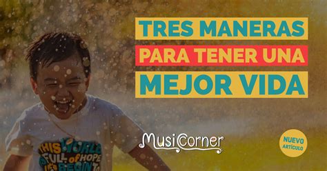 Tres Maneras Para Tener Una Mejor Vida Music Corner Brenda Taveras