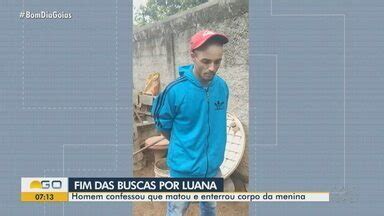 Bom Dia GO Caso Luana Alves Homem Confessou Que Matou E Enterrou
